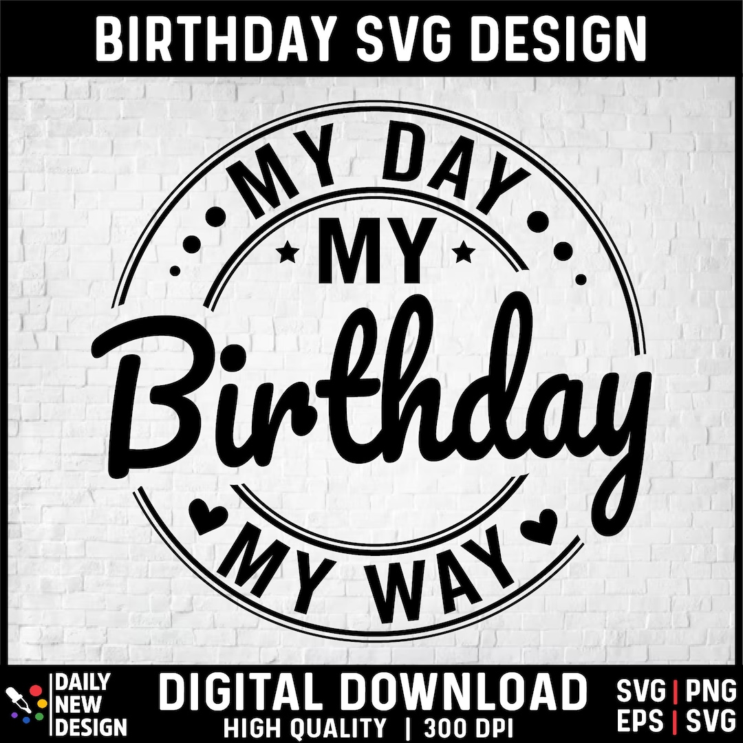 My Day My Way My Birthday Svg, Png, Eps, My Day My Way Svg, Birthday ...