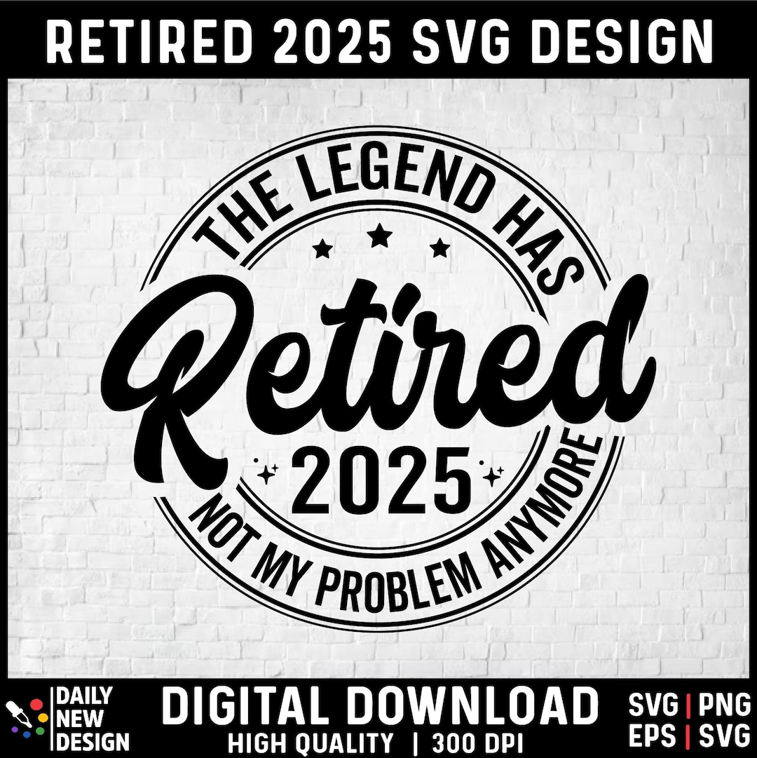 The Legend Has Retired 2025 Not My Problem Anymore Svg Png Eps, Retired 2025 Svg, Retired 2025 ...