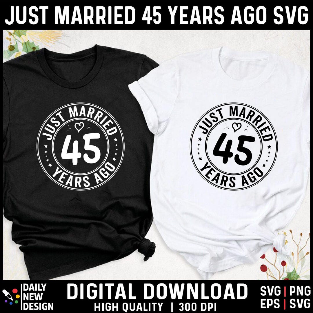 Just Married 45 Years Ago Svg, 45th Wedding Anniversary Matching ...