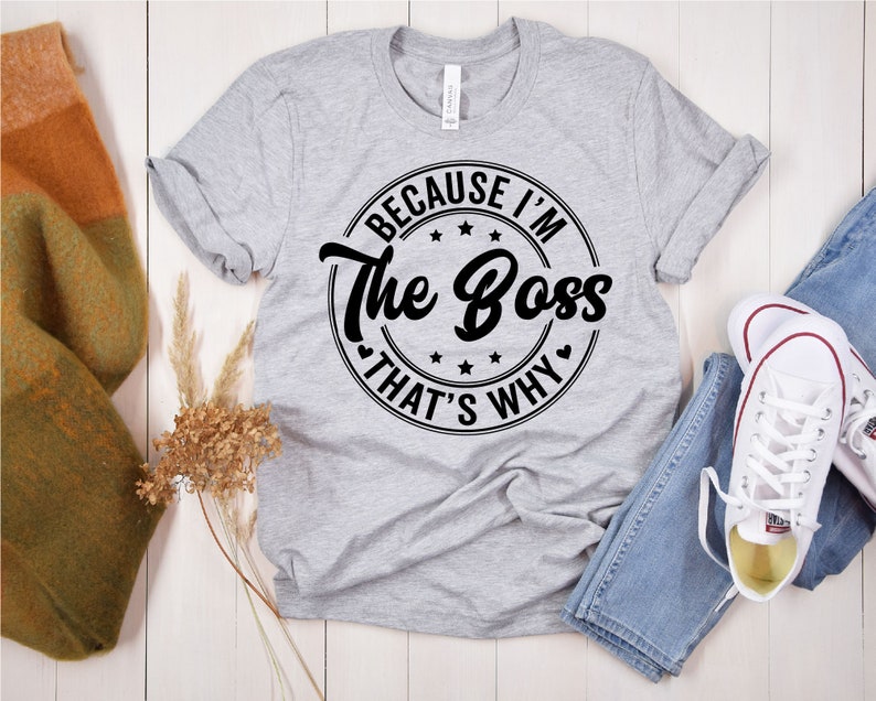 Funny Boss Svg, I'm the Boss Svg Shirt, Because I'm the Boss That's Why ...