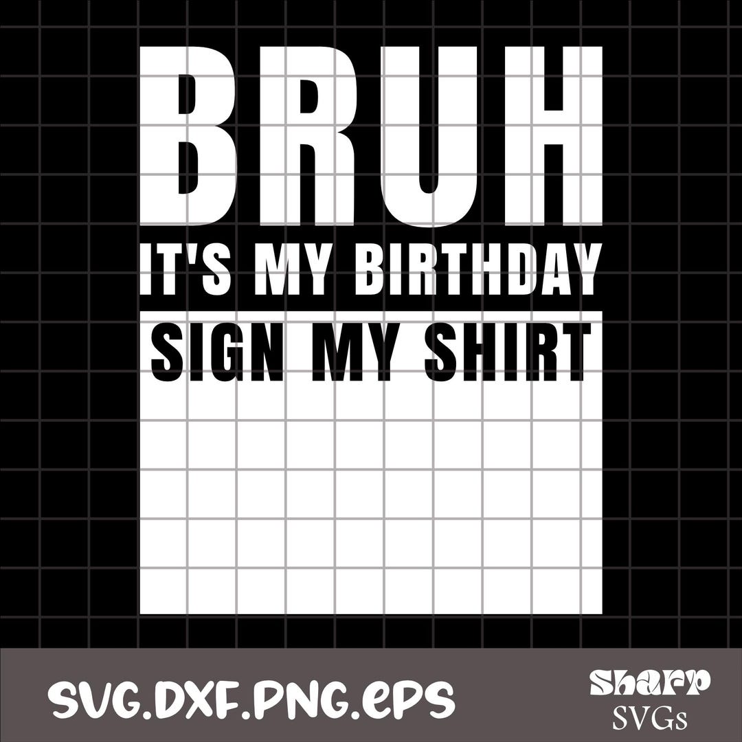 Bruh It's My Birthday Svg, Sign My Shirt Svg, Birthday Queen Svg, Happy ...