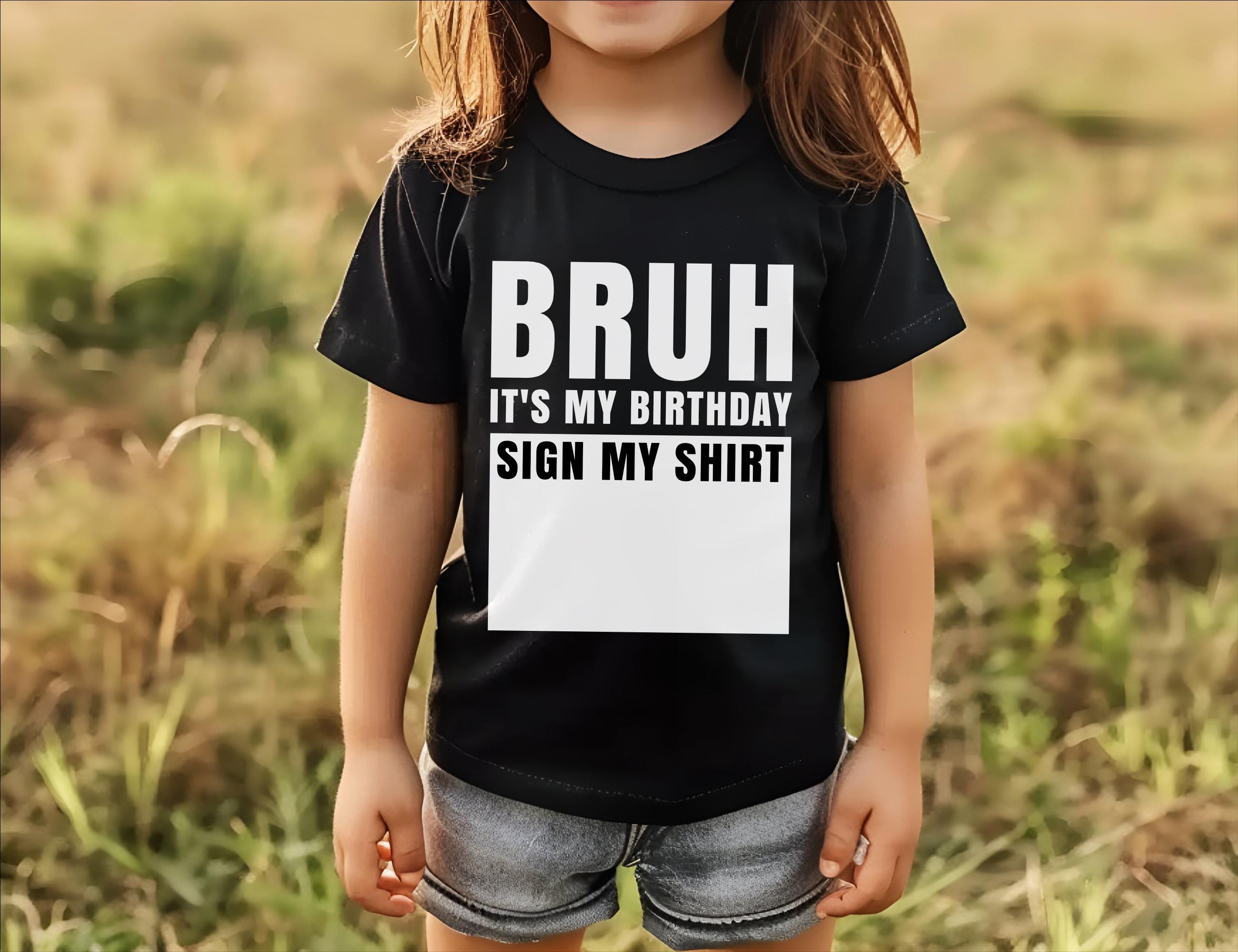 Bruh It's My Birthday Svg, Sign My Shirt Svg, Birthday Queen Svg, Happy ...