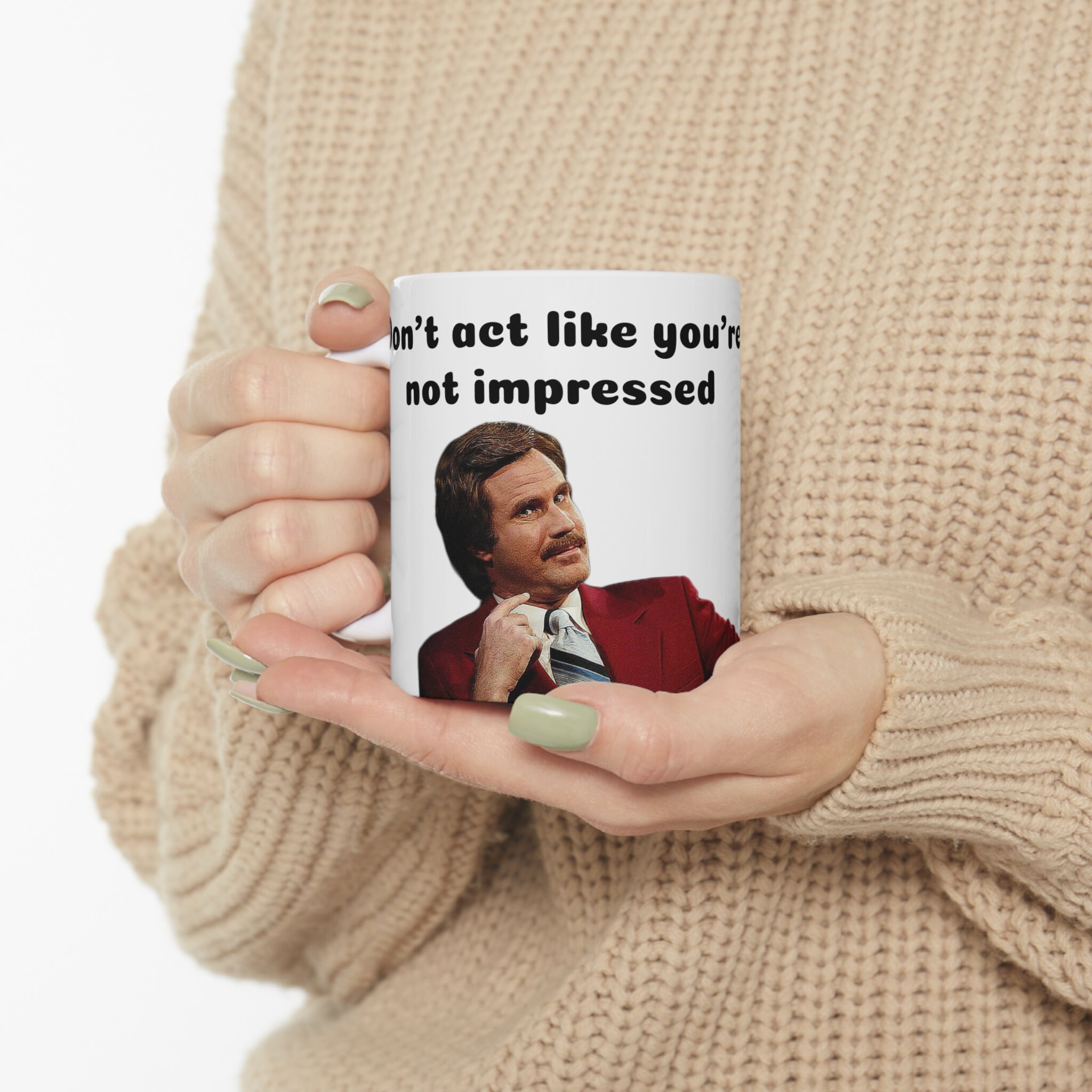 Ron Burgundy Don't Act Like You're Not Impressed Coffee Mug, Ron ...