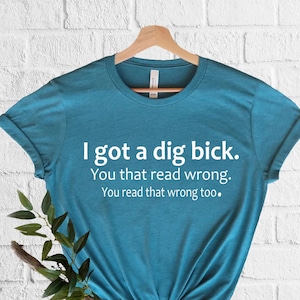 I Got A Dig Bick Tshirt Funny Adult T-shirt Sarcastic Shirt With Saying ...