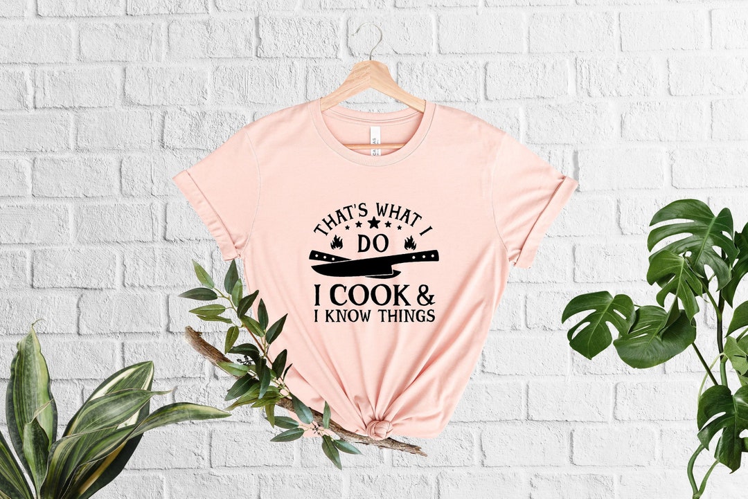 That's What I Do I Cook and I Know Things, Funny Shirt, Gifts for ...