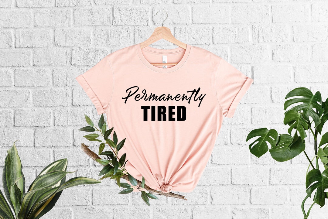 Permanently Tired Shirt, Always Tired T-shirt, Mom Life, Lazy Shirt ...