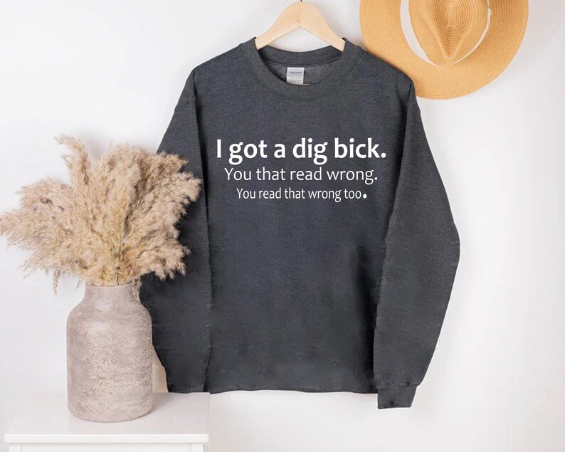 I Got A Dig Bick Funny Adult Sweatshirt Sarcastic Quotes Humorous ...