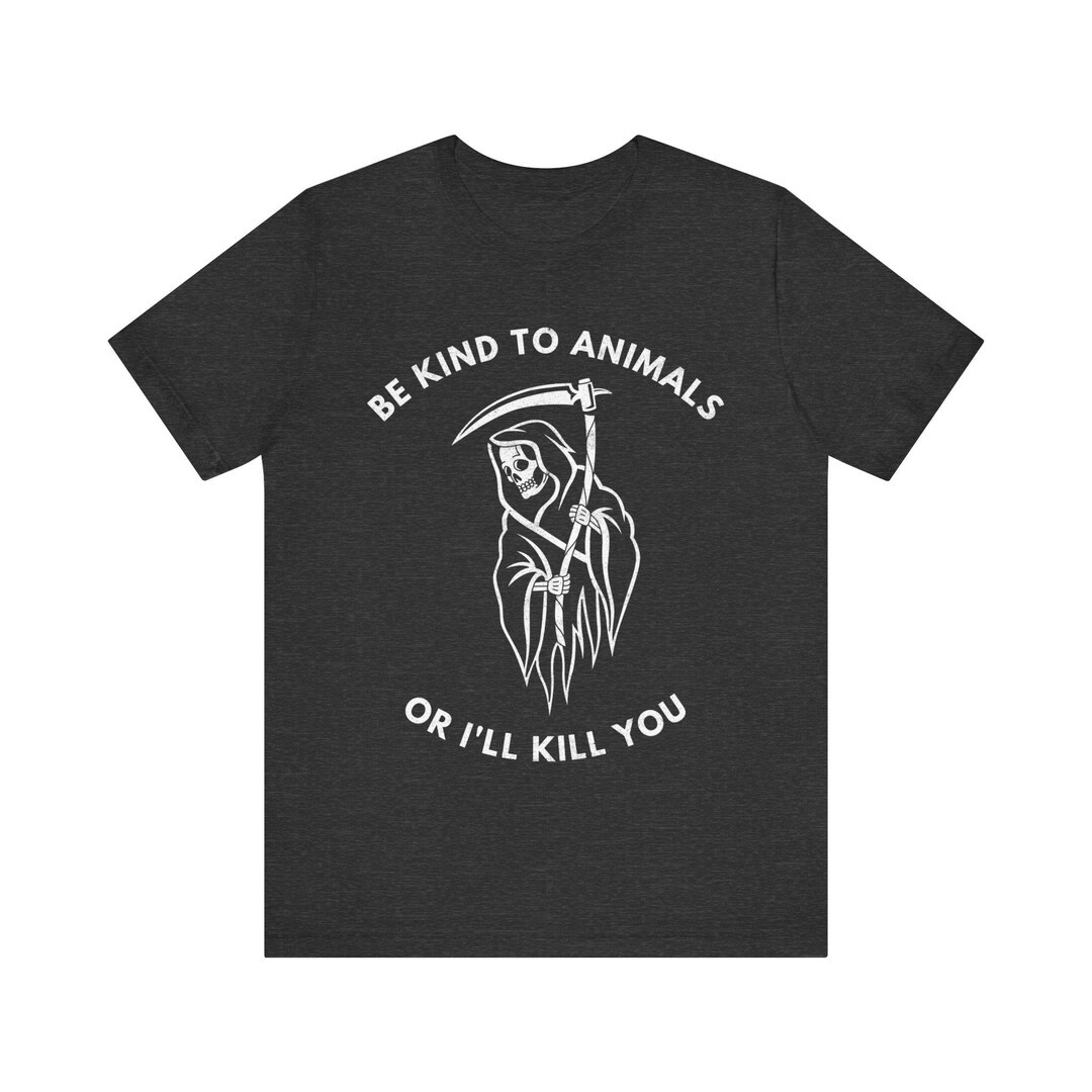 Be Kind to Animals or I'll Kill You T-shirt | Grim Reaper Graphic Tee ...