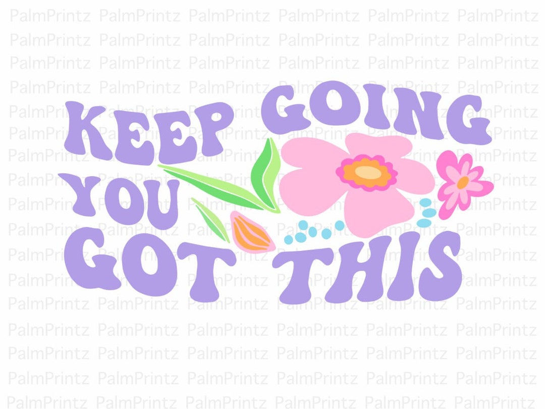 Keep Going You Got This SVG , PNG and JPEG | Digital Files ...
