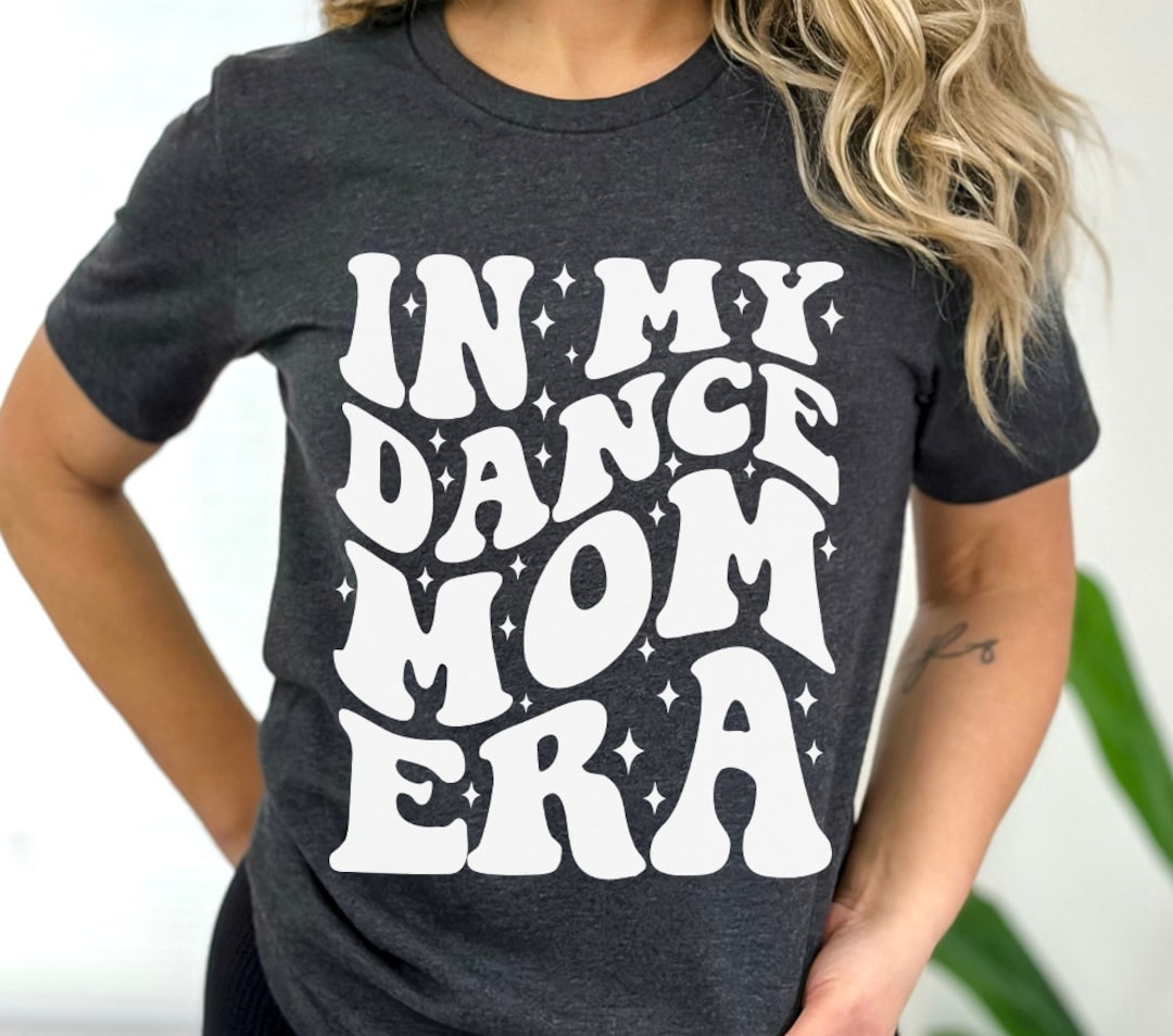 In My Dance Mom Era Shirt, Dance Mom Shirt, Gift for Mom, Dance Mom Era ...