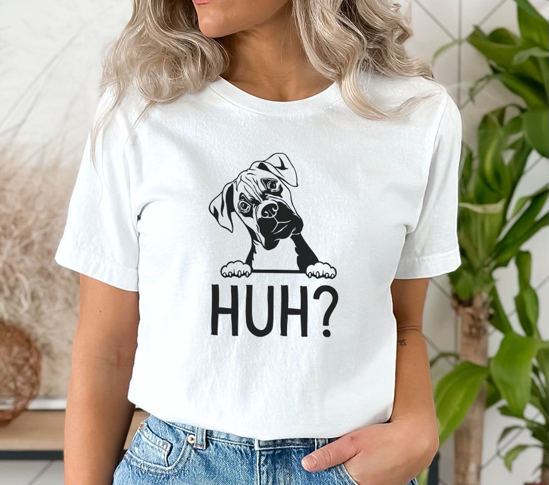 Huh Dog T-shirt Funny Dog Shirt Funny Dog T-shirt Cute Dog Shirt Boxer Dog Shirt Cute Dog T ...