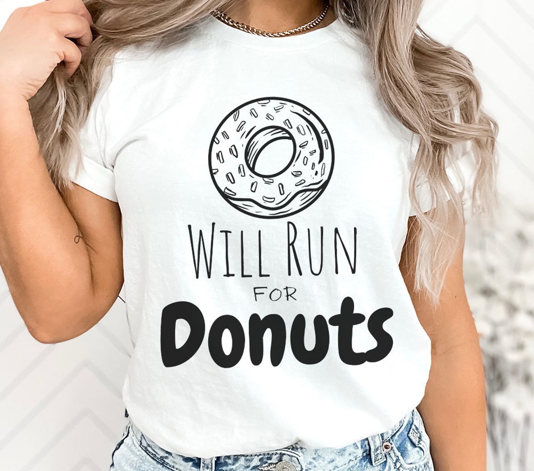 Will Run for Donuts T-shirt, Funny Runner Shirt, Funny Running T Shirt, Donut Lover Shirt, Gift ...