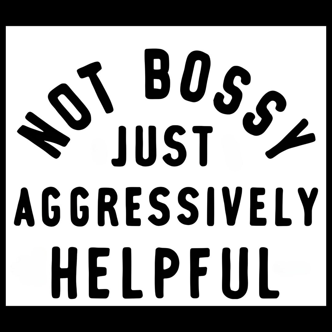 Not Bossy Just Aggressively Helpful SVG- PNG - Etsy Not Bossy Just Aggressively Helpful SVG- PNG - Etsy