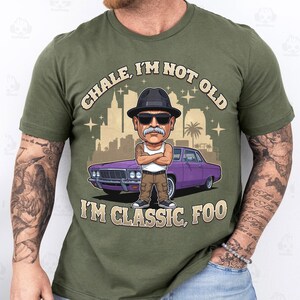 Chale I'm Not Old, I'm Classic Foo Png, Funny Mexican Chicano Grandpa ...