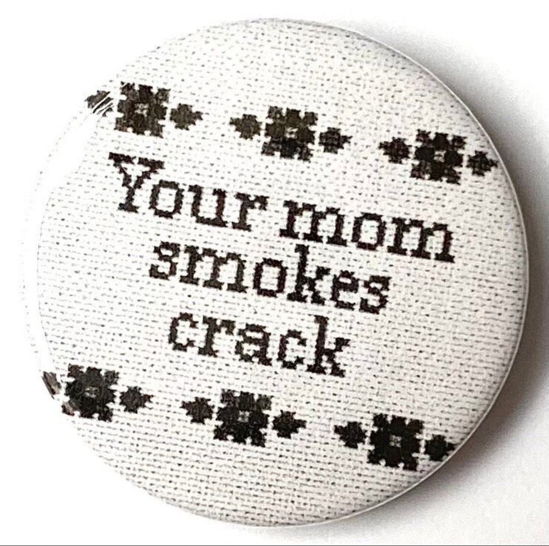Your Mom Smokes Crack Badge Brooch 25mm Button Pinback - Etsy