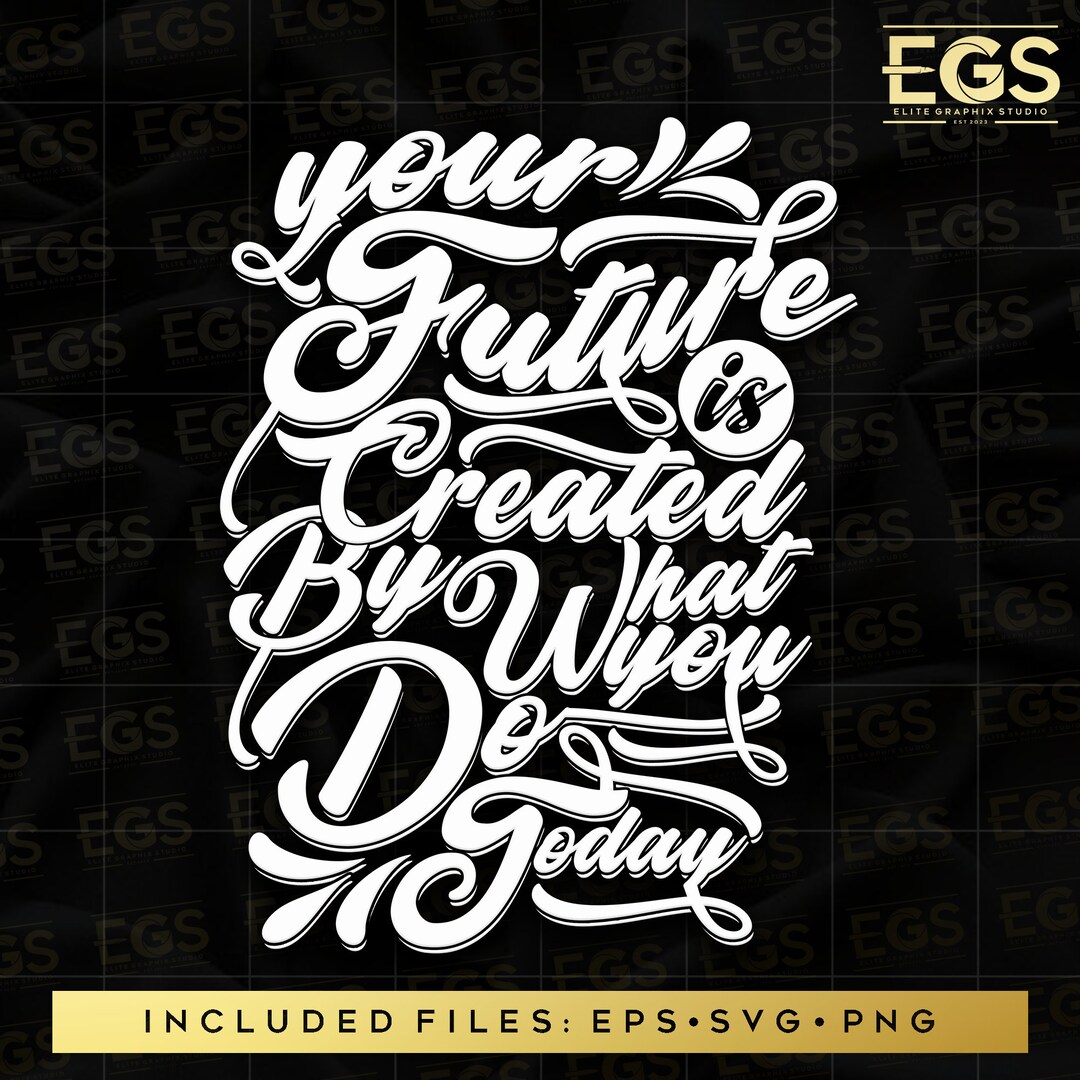 Your Future is Created by What You Do Today Svg, Motivational Svg ...