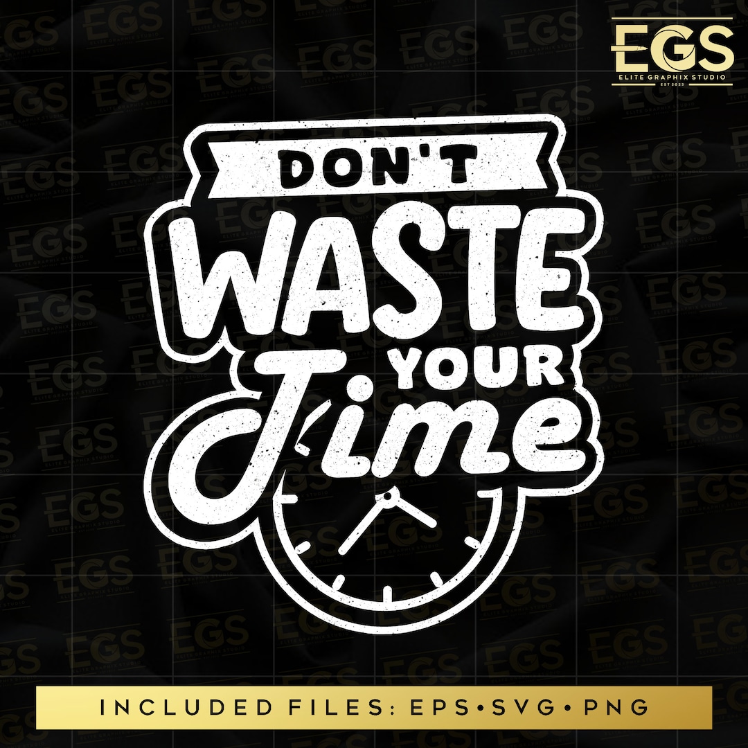 Don't Waste Your Time Svg, Motivation Svg, Inspiration Svg, Quotes Svg ...