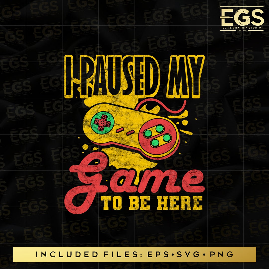 I Paused My Game to Be Here Svg, Gaming Art Svg, Sarcasm Svg, Png Video ...