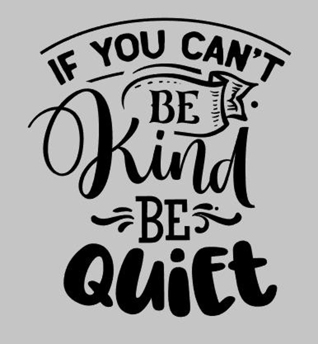 If You Can't Be Kind Be Quiet DECAL - Etsy
