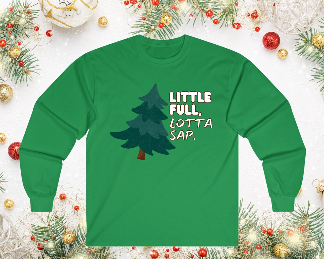 Little Full, Lotta Sap Funny Holiday Long Sleeve Tee Christmas Shirt ...