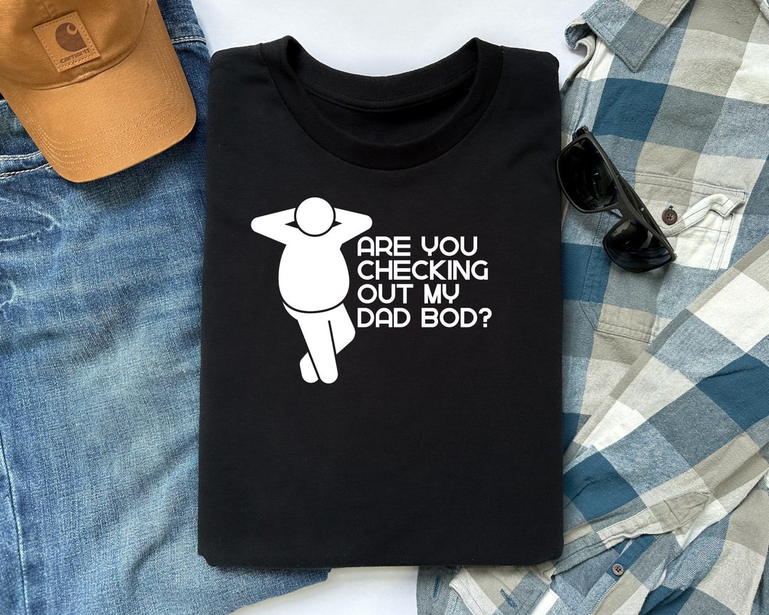 Are You Checking Out My Dad Bod? - Heavy Cotton Tee, Funny T-shirt ...