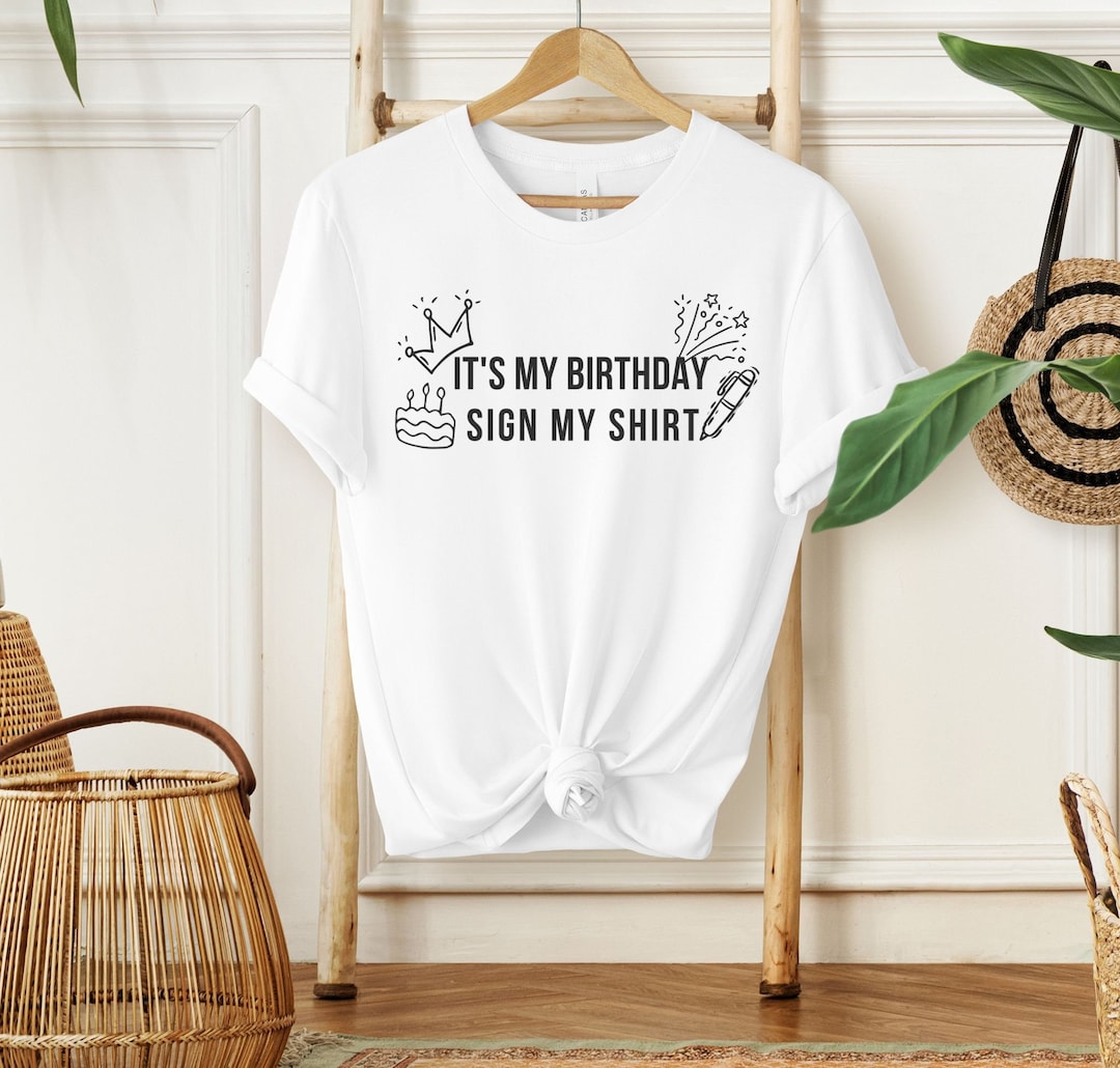 Unisex It's My Birthday, Sign My Shirt T-shirt, Birthday Shirt ...