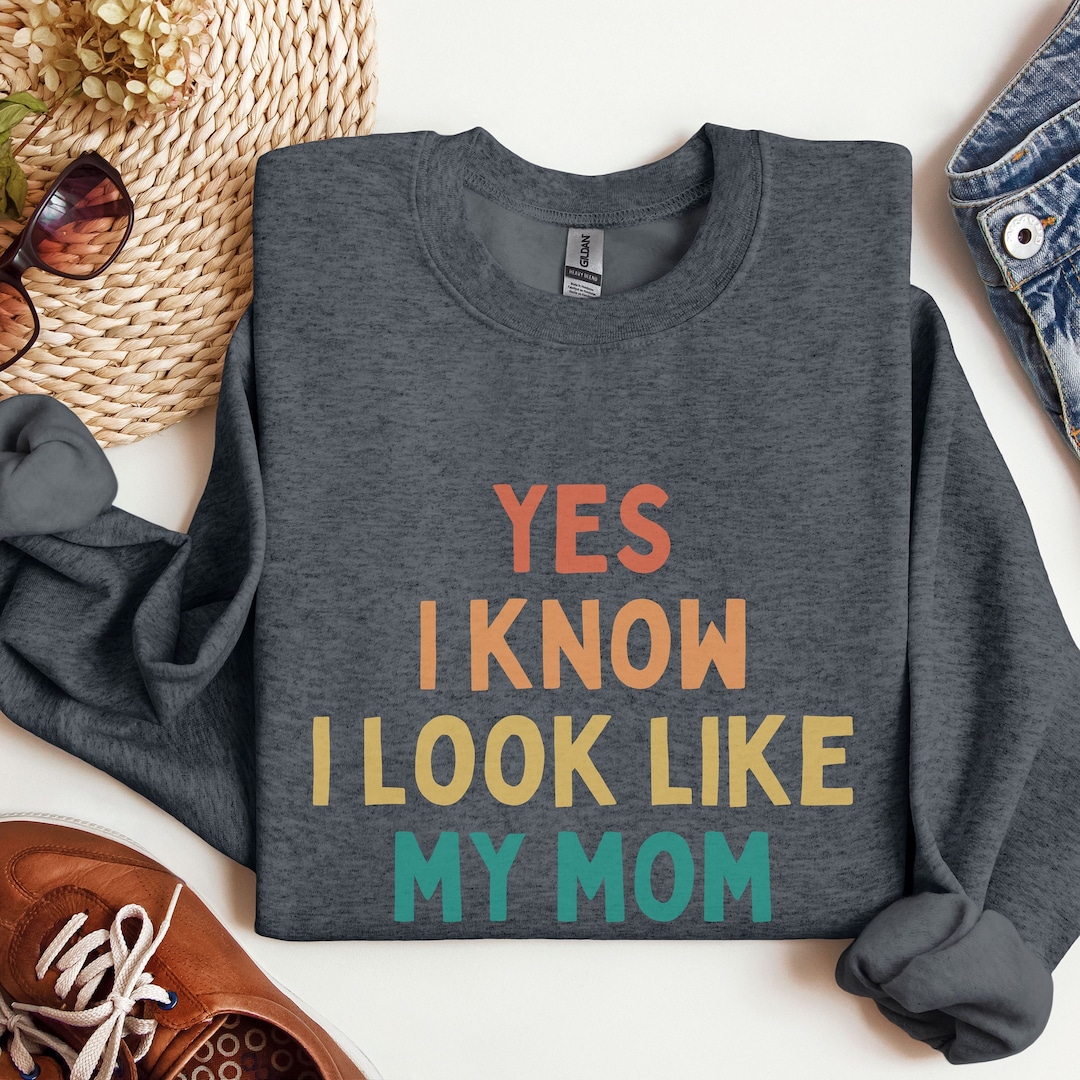 Yes I Know I Look Like My Mom Sweatshirt, Cute and Funny Daughter's ...