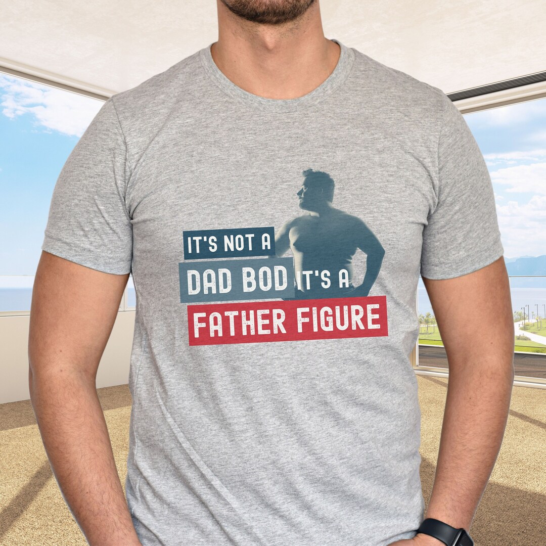 It's Not A Dad Bod It's A Father Figure Shirt, Gift for Dads, Father's ...