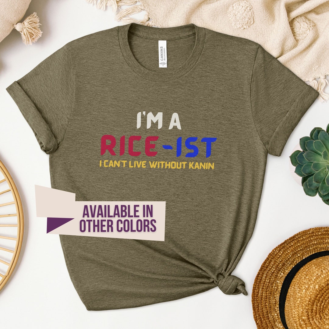 I'm A Rice-ist Shirt I Can't Live Without Rice (kanin) for the Staple ...