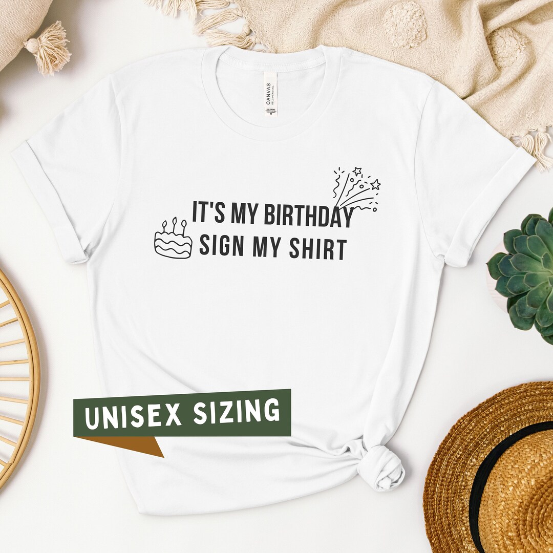 It's My Birthday, Sign My Shirt Unisex T-shirt, Birthday Shirt ...