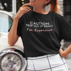 Caution Keep Out of Reach I'm Expensive Ladies T-shirt | Funny Shirt ...