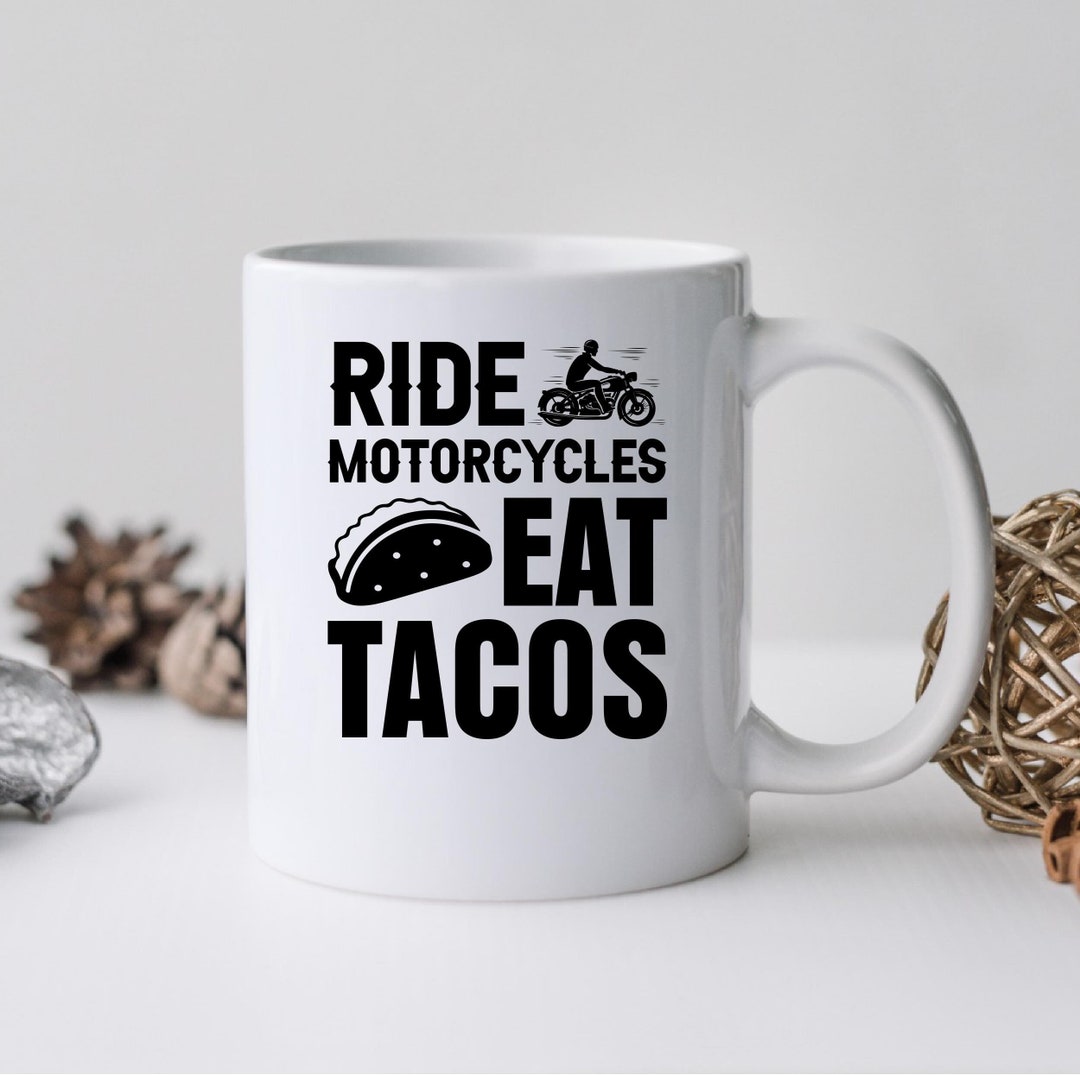 Ride Motorcycles Eat Tacos Mug, Ride Motorcycles Eat Tacos Coffee and ...