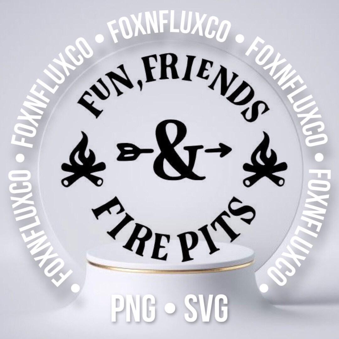 Fun, Friends & Fire Pits SVG PNG Digital Download - Etsy