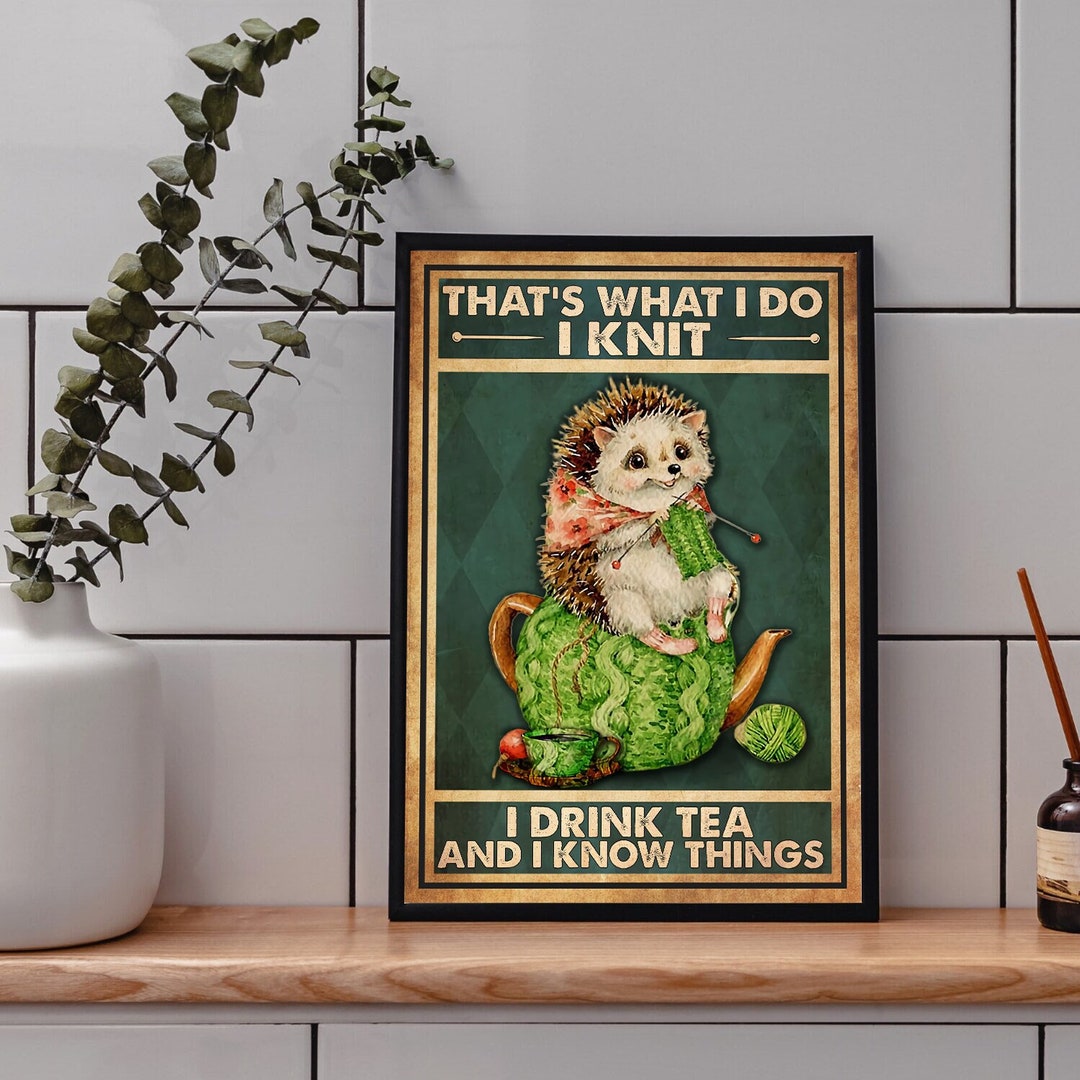Porcupine That's What I Do I Knit I Drink Tea and Know Things Poster ...