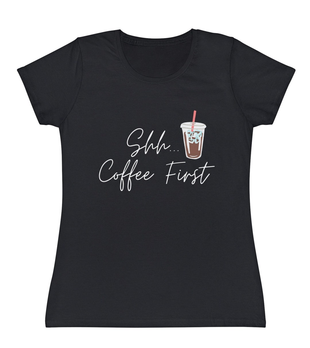 Shh...coffee First Women's Iconic T-shirt - Etsy