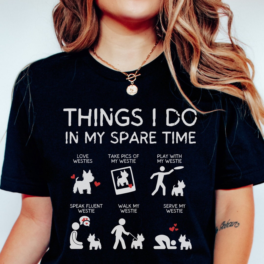 Westie, Things I Do in My Spare Time Westie Shirt, Funny West Highland ...