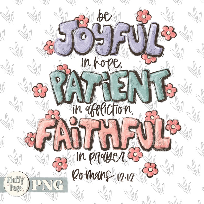Be Joyful in Hope Patient in Affliction Faithful in Prayers PNG ...
