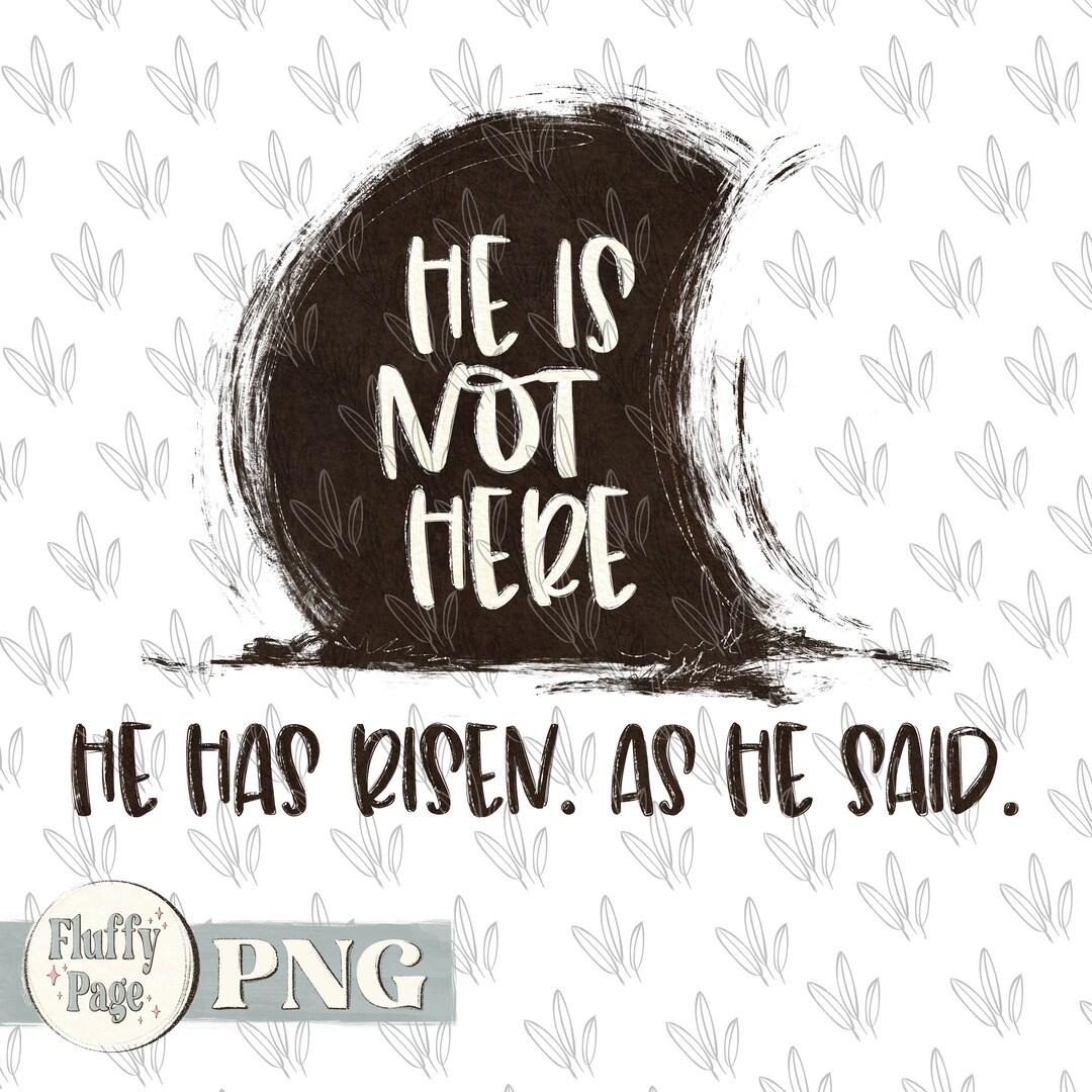 He is Not Here PNG, He Has Risen, as He Said, True Story, Christian ...