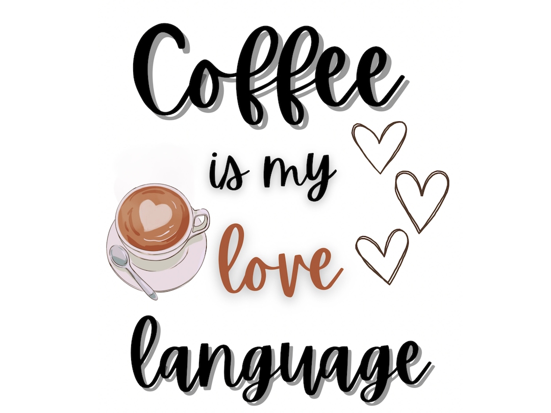 Coffee is My Love Language PNG Digital File, Sublimation Design ...