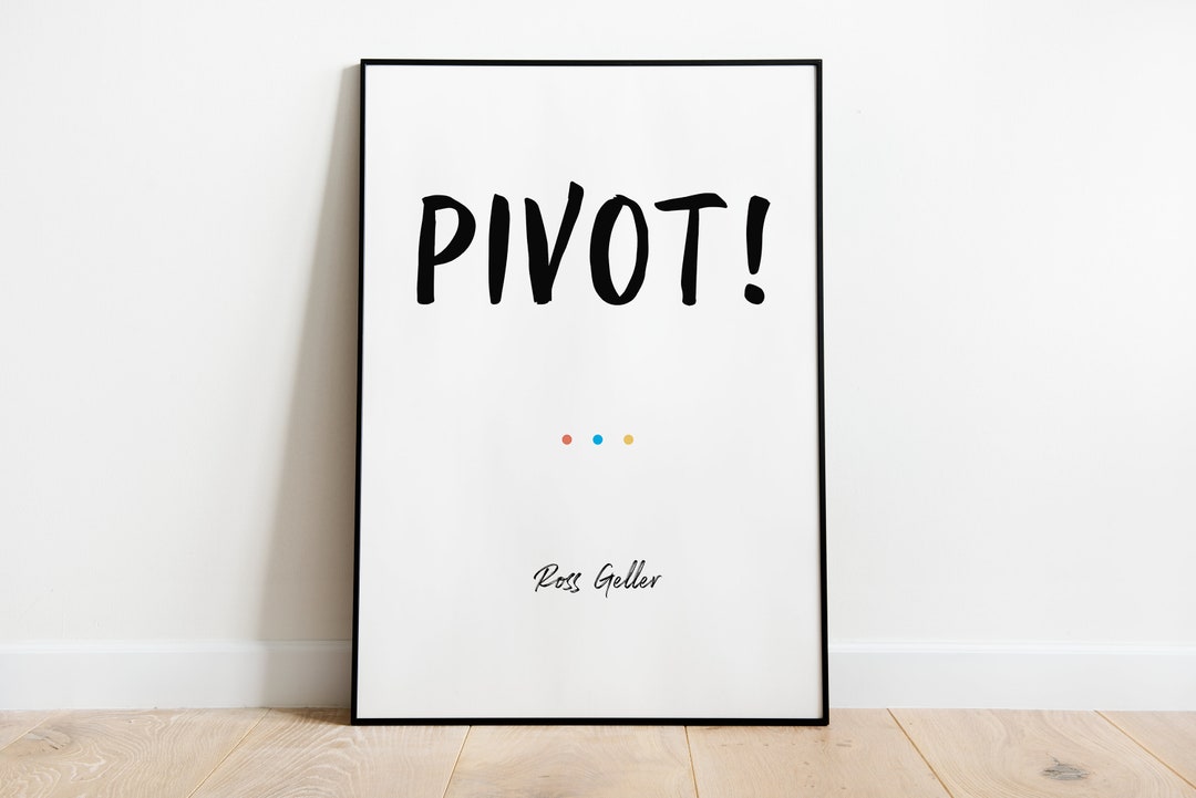 FRIENDS Quote Print | Ross Geller | Pivot | TV Series | Funny Quote ...