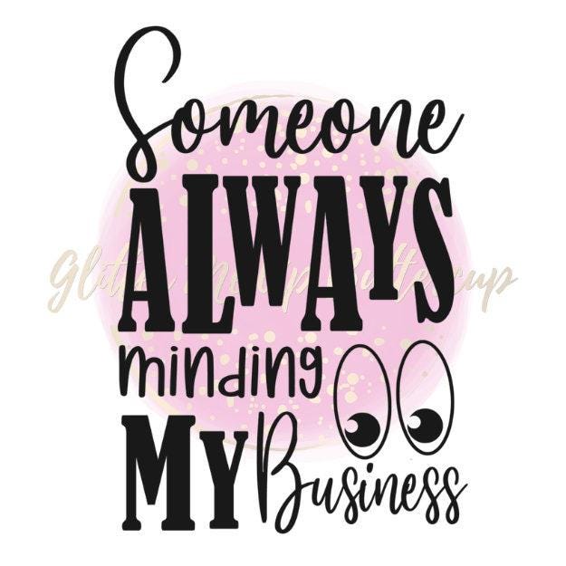 Someone Always Minding My Business Svg, Png, Jpg Files - Etsy