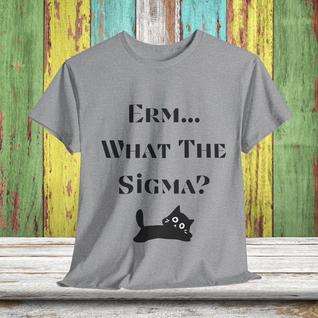 What the Sigma, Viral Meme Tee, Internet Culture Shirt, Trending Tiktok ...