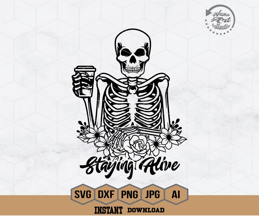 Staying Alive Svg | Floral Skeleton Svg | Skeleton Drinking Coffee Svg ...