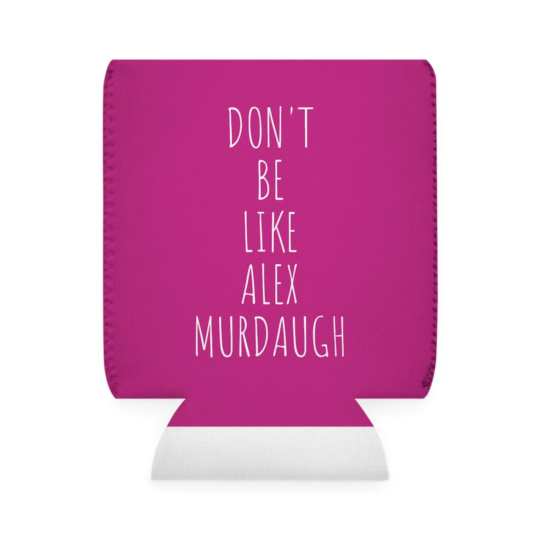 Don’t Be Like Alex Murdaugh | Murdaugh Trial | Koozie | Can Cooler ...