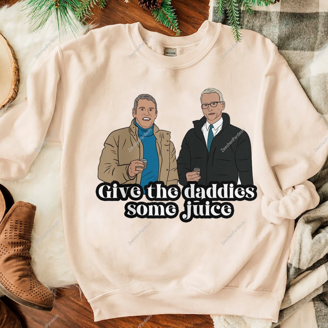 Give the Daddies Some Juice T-shirt, Bravo TV Merch Sweatshirt, Andy ...