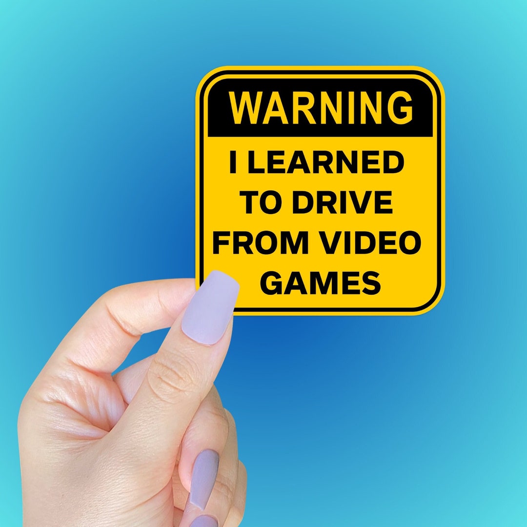 WARNING: I Learned to Drive From Video Games STICKER - Die Cut Sticker ...