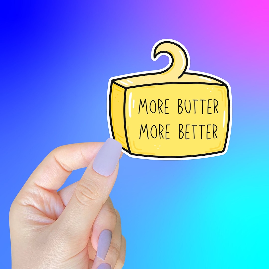More Butter More Better STICKER - Die Cut Sticker, Funny Food Stickers ...