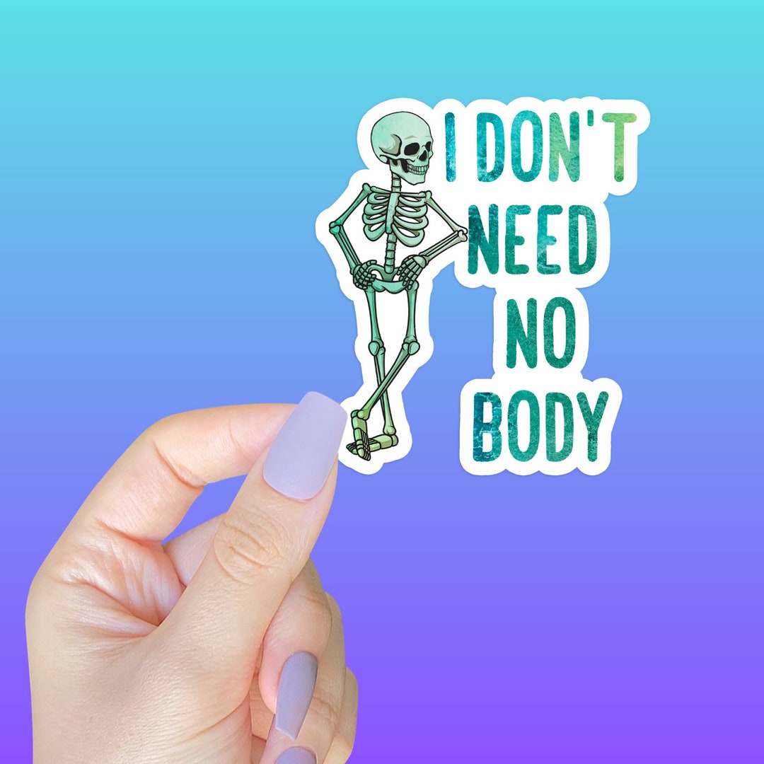 I Don't Need No Body Skeleton STICKER Die Cut Sticker, Funny Stickers ...