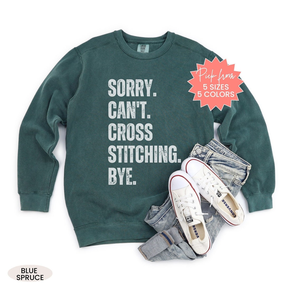 Cross Stitching Sweatshirt, Sorry Can't Cross Stitching Comfort Colors ...