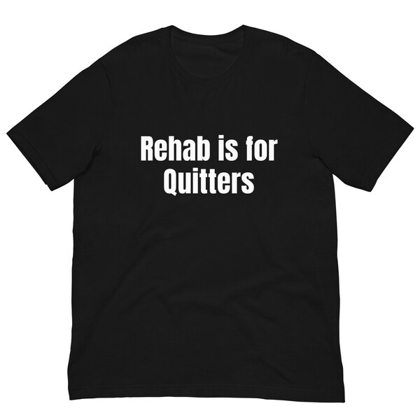 Rehab is for Quitters Shirt - Etsy